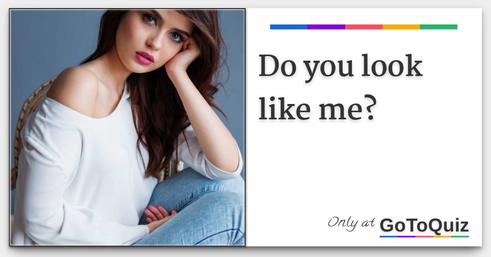 Do you look like me?