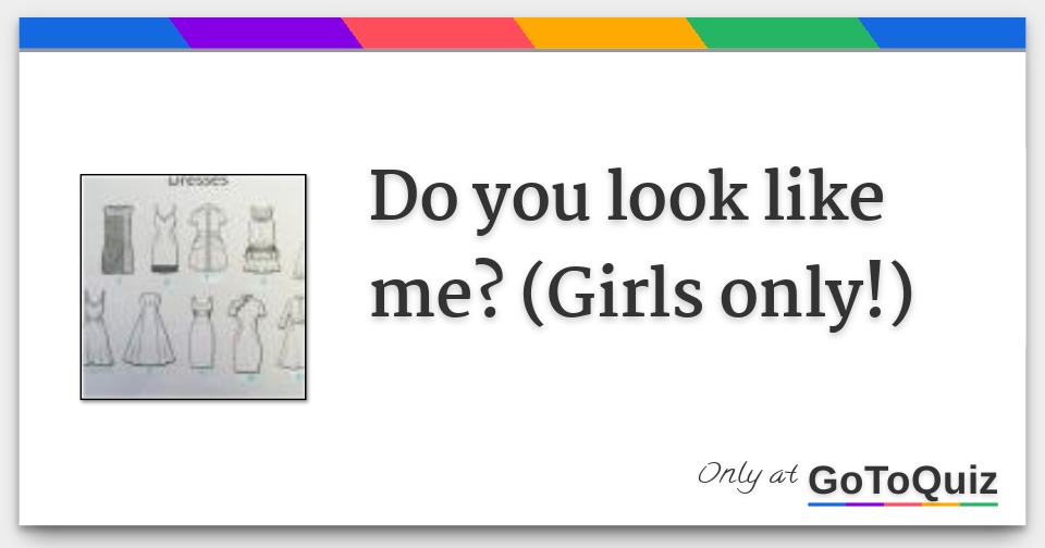 Do you look like me? (Girls only!)