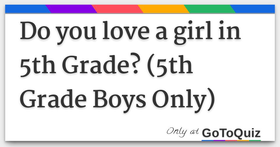 Do you love a girl in 5th Grade? (5th Grade Boys Only)