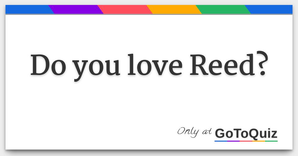 Do you love Reed?