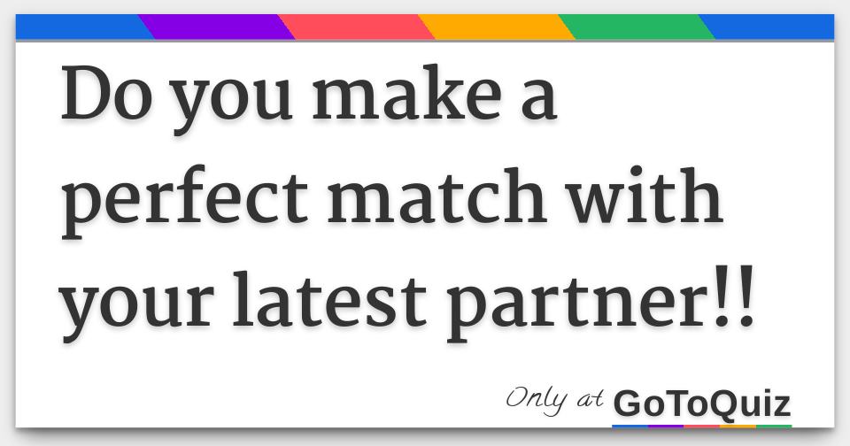 Results: Do you make a perfect match with your latest partner!!