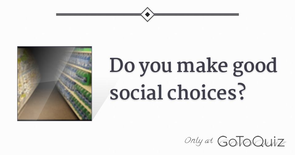 Do you make good social choices?