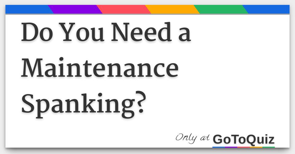 Do You Need a Maintenance Spanking?