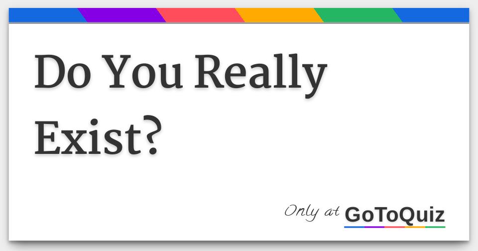 Do You Really Exist?