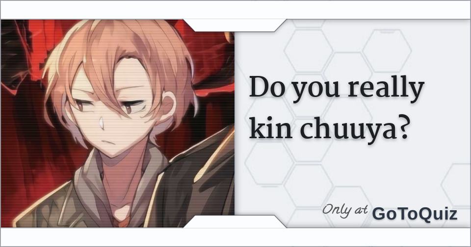 do you really kin chuuya?