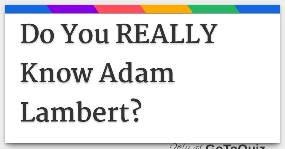 Do You REALLY Know Adam Lambert?