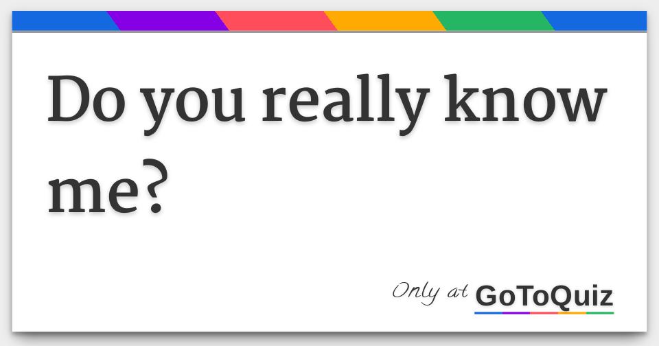 do you really know me?