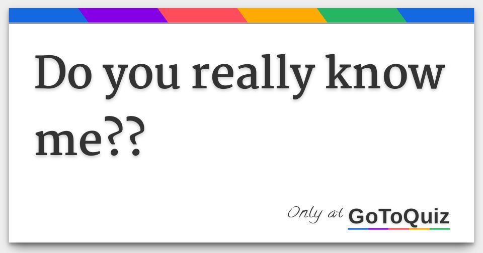 Do you really know me??