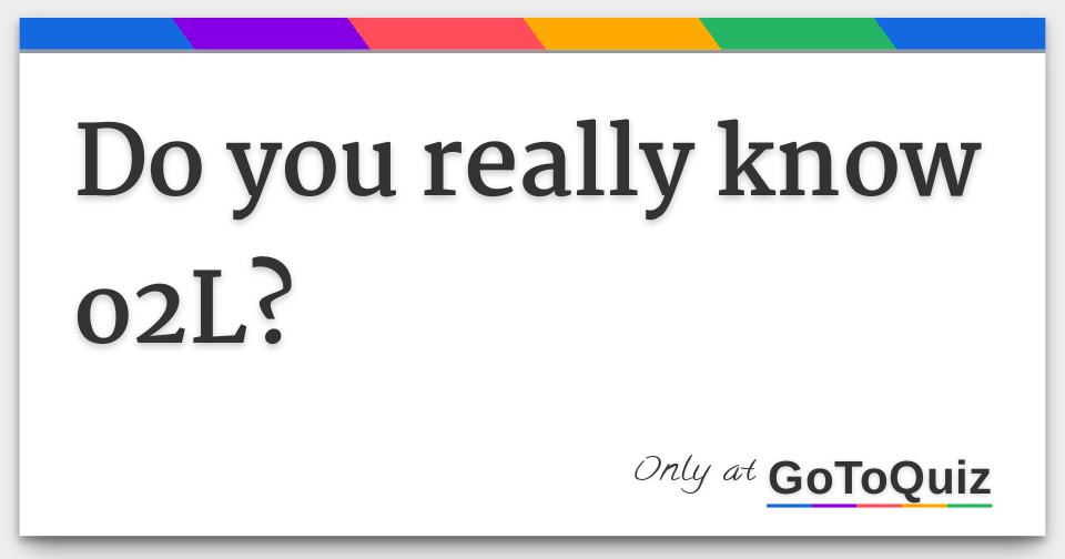 Do you really know o2L?