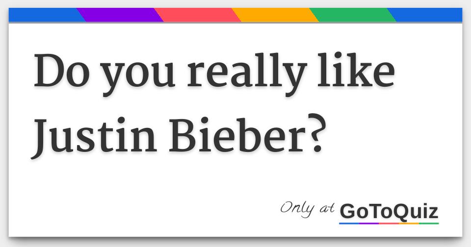 Do you really like Justin Bieber?
