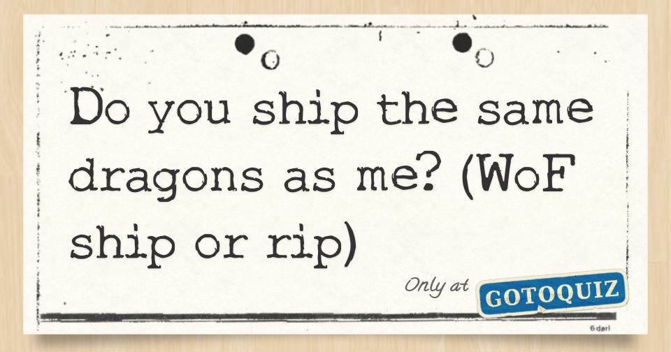 Do you ship the same dragons as me? (WoF ship or rip)
