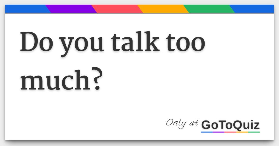 Do you talk too much?