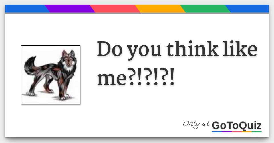 Do you think like me?!?!?!