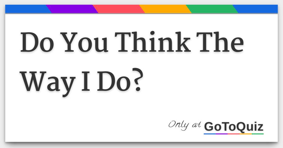 Results: Do You Think The Way I Do?