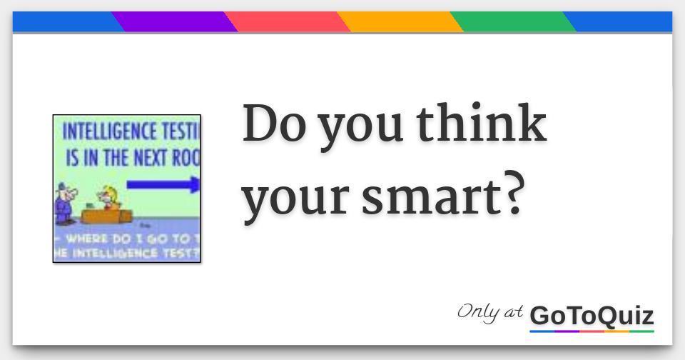 Do you think your smart?