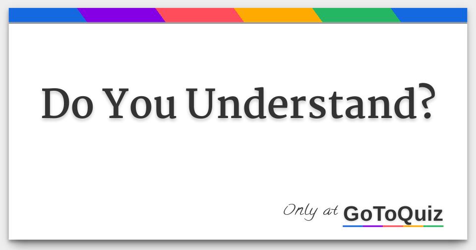 Do You Understand?