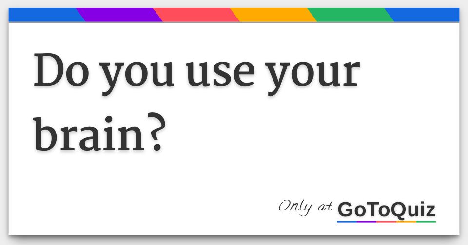 Do you use your brain?