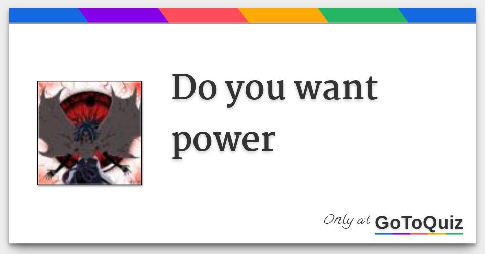 Do you want power