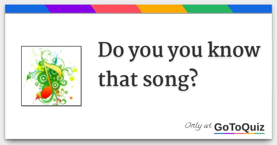 Do you you know that song?