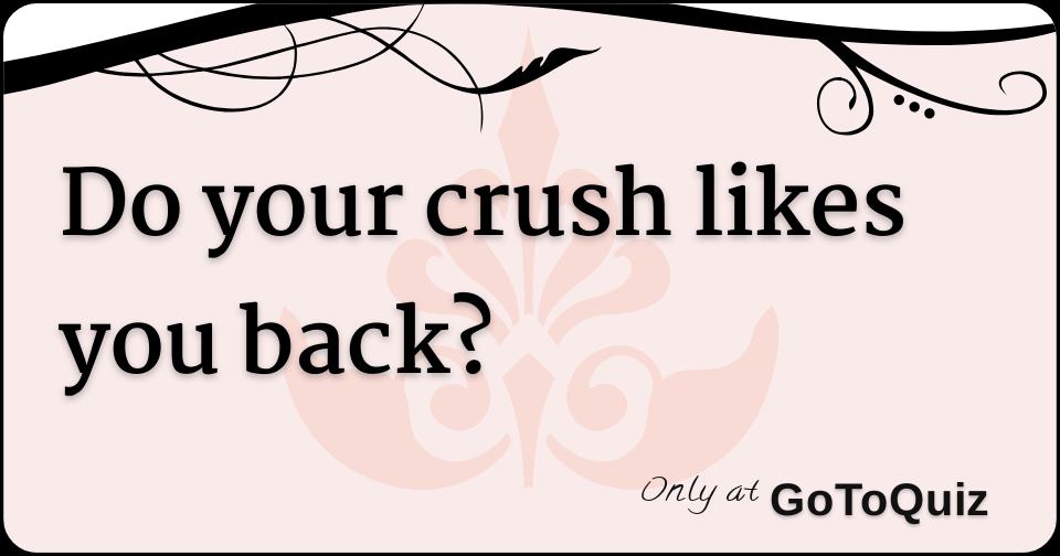 do your crush likes you back?
