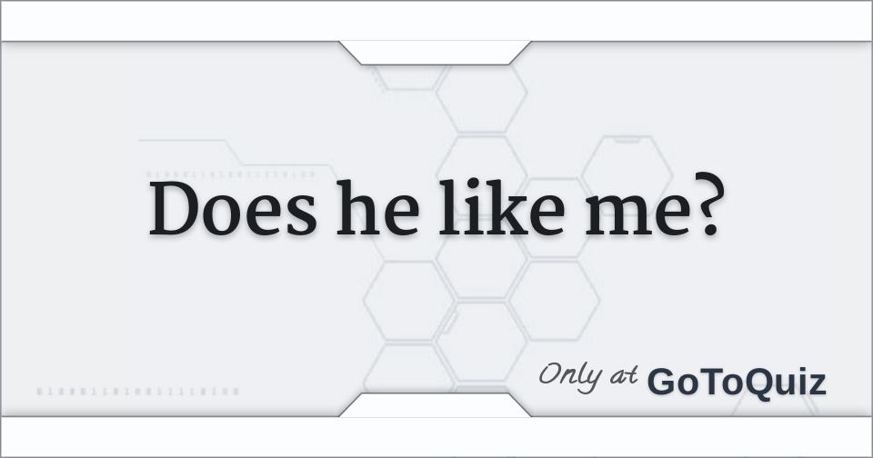 Does he like me? See how much