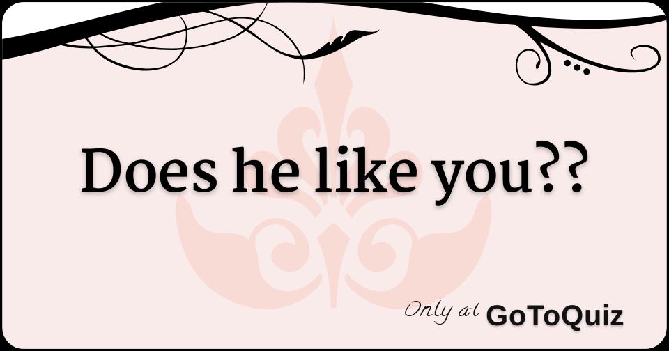 Does he like you?? Attraction quiz