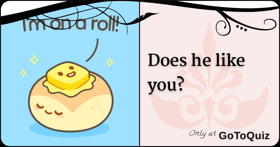 Does he like you?