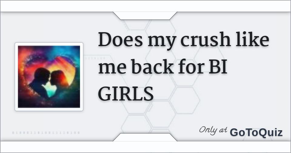 Does my crush like me back for BI GIRLS