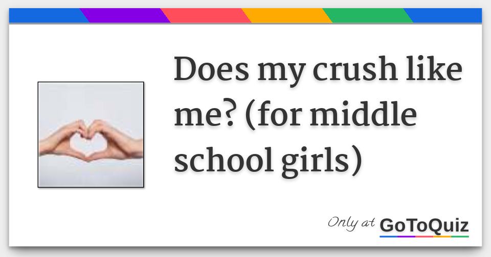Does my crush like me? (for middle school girls)