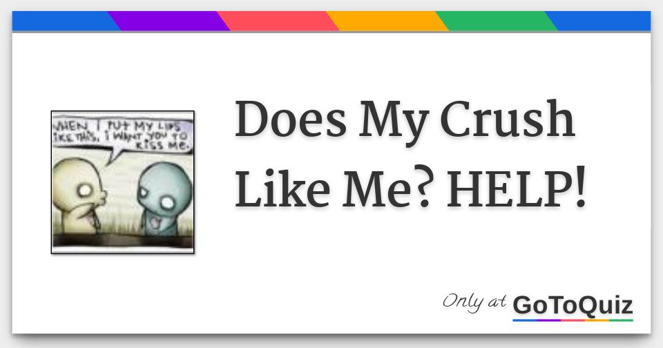 Does My Crush Like Me? HELP!