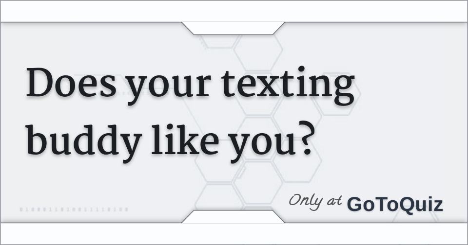 Does your texting buddy like you?