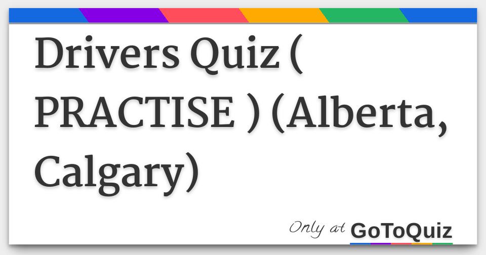 Drivers Quiz ( PRACTISE ) (Alberta, Calgary)