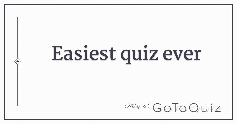 Easiest quiz ever