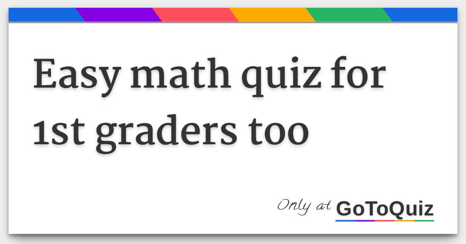 Easy Math Quiz For 1st Graders Too Easy Math Quiz For 1st Graders Too
