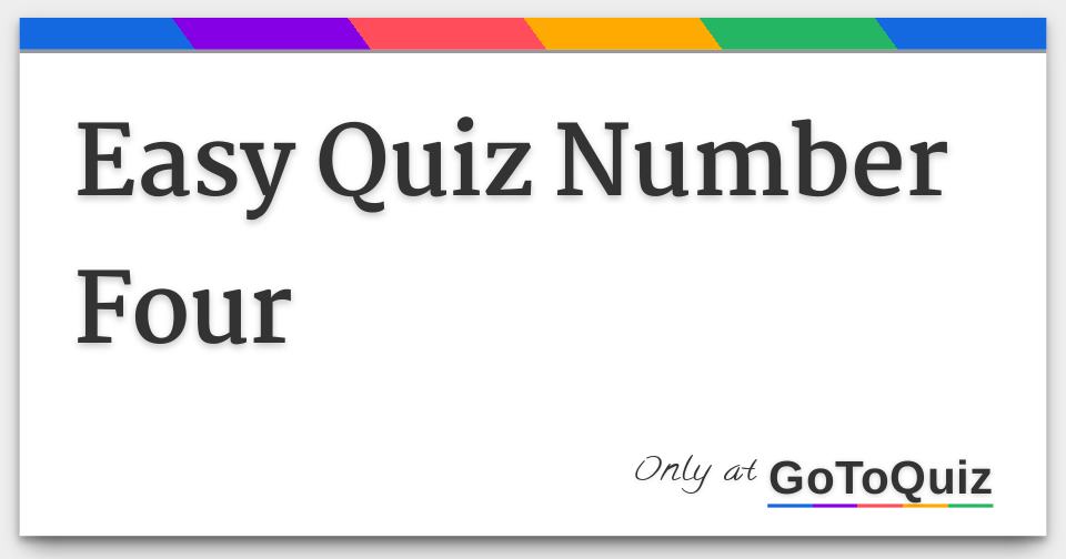 Easy Quiz Number Four