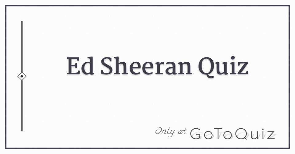 Ed Sheeran Quiz