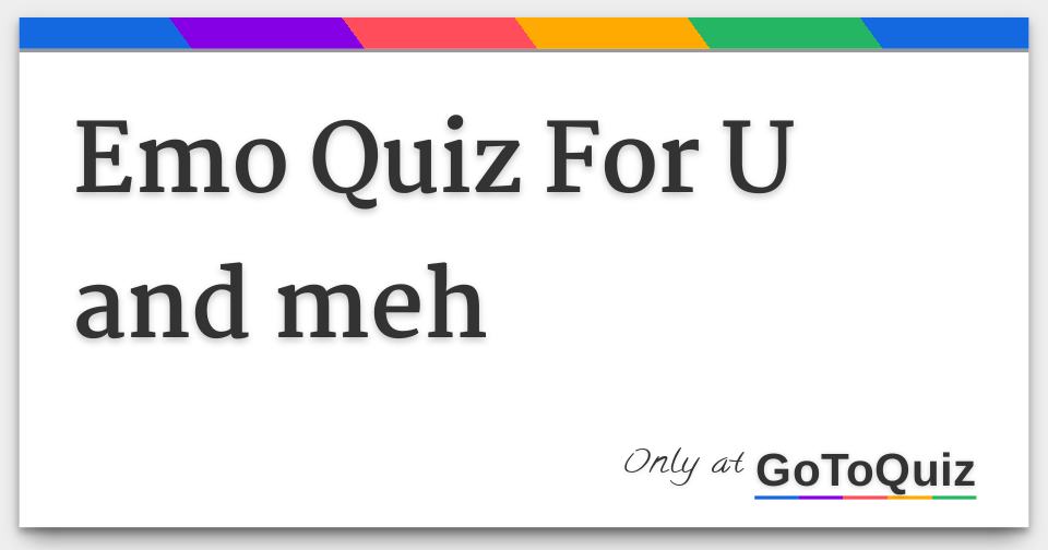 Emo Quiz For U and meh