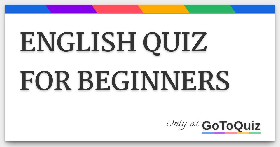ENGLISH QUIZ FOR BEGINNERS