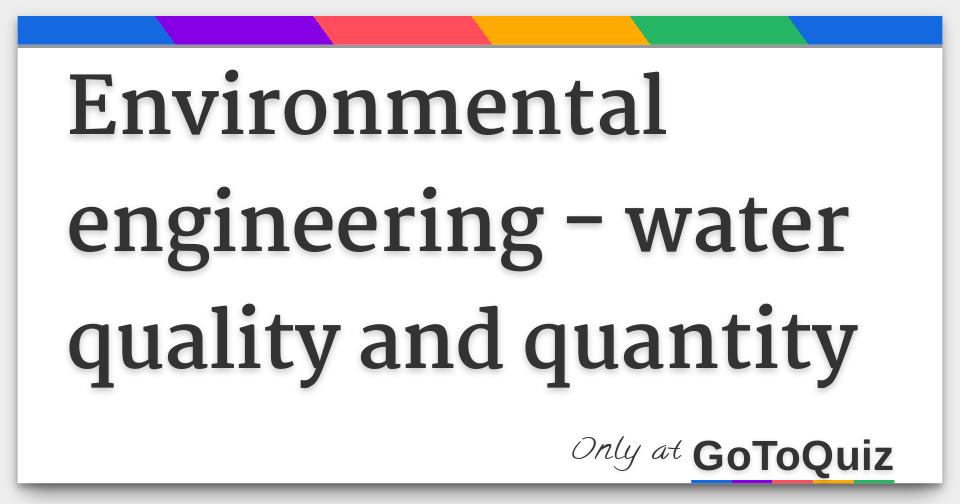 Environmental engineering - water quality and quantity