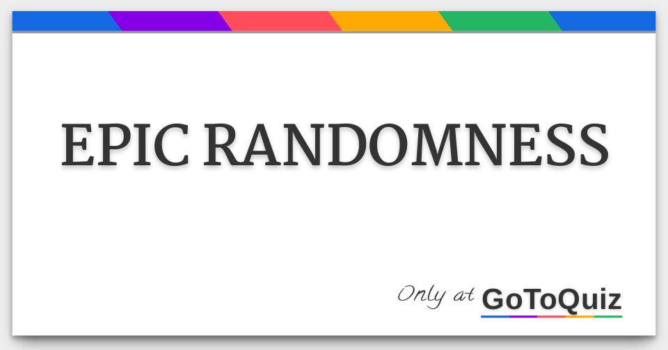 EPIC RANDOMNESS