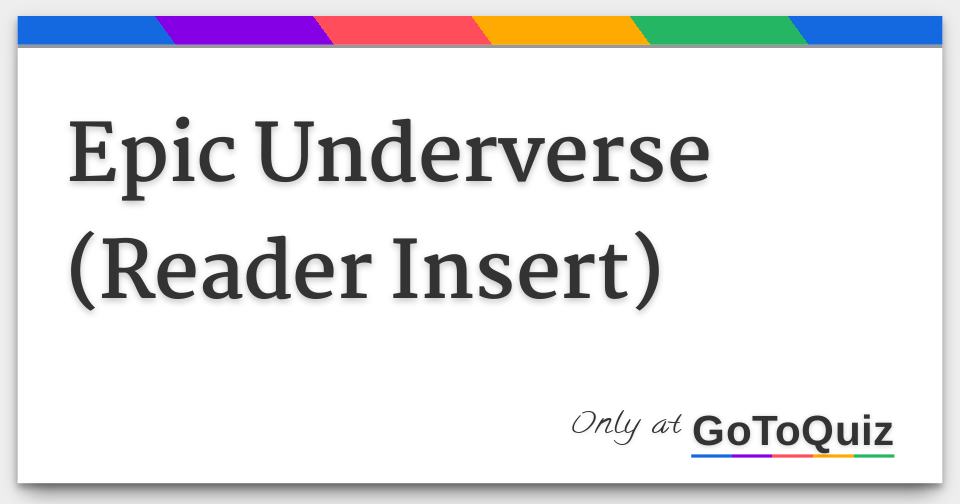 Epic Underverse (Reader Insert)