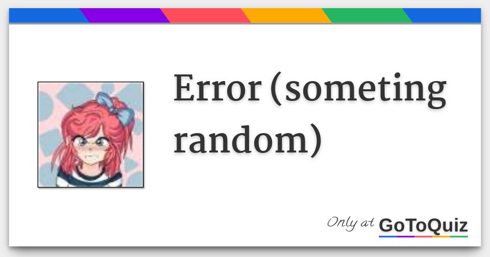 Error (someting random)