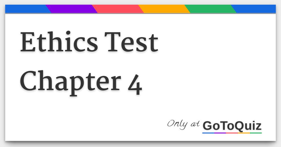 Ethics Test Chapter 4