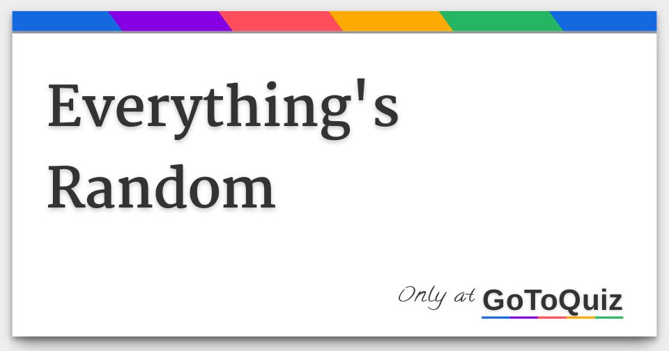 Everything's Random