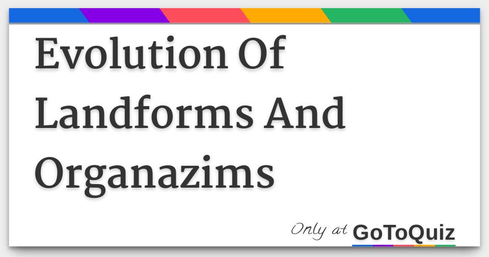 Evolution Of Landforms And Organazims