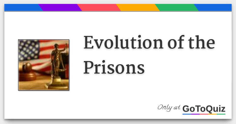 Evolution of the Prisons