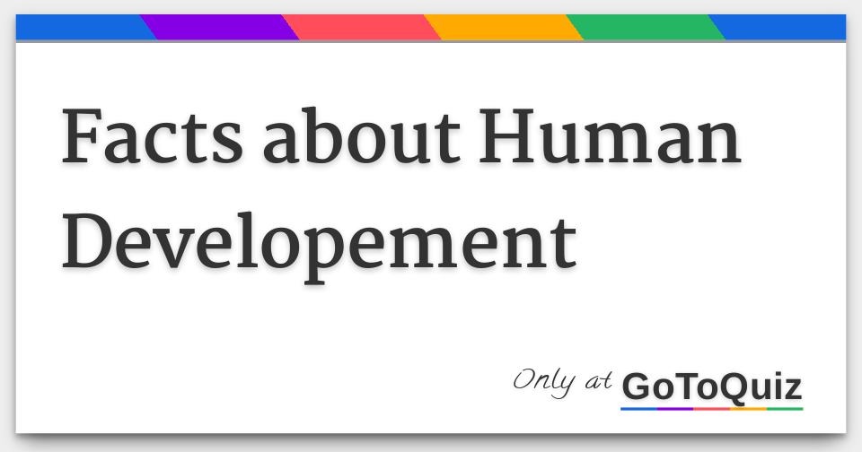 Facts about Human Developement