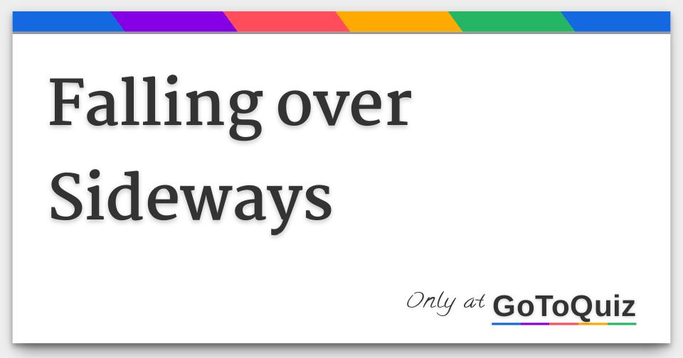 Falling over Sideways