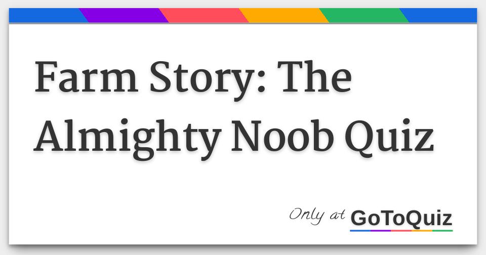 Farm Story: The Almighty Noob Quiz