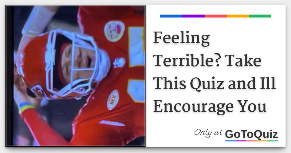 Feeling Terrible? Take This Quiz and Ill Encourage You